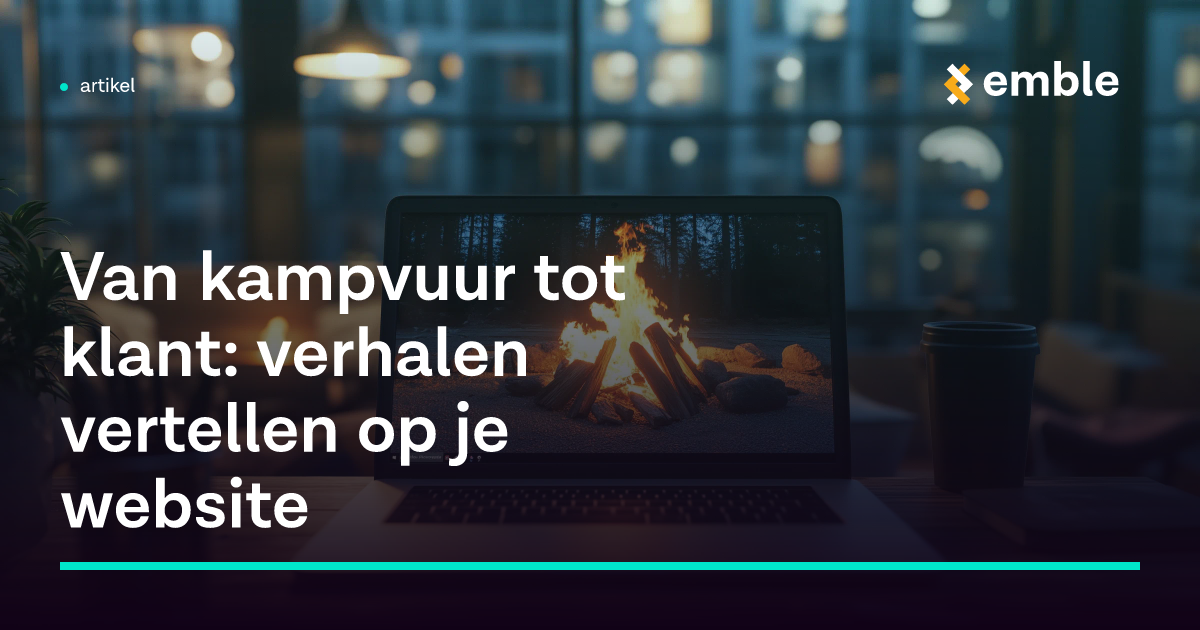 Van kampvuur tot klant: verhalen vertellen op je website | Emble