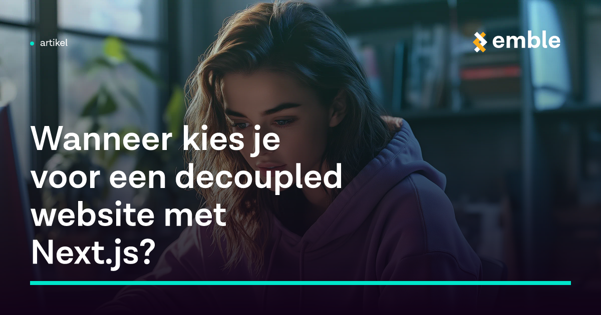 Emble — Wanneer Kies je voor een Decoupled Website met Next.js? | Emble