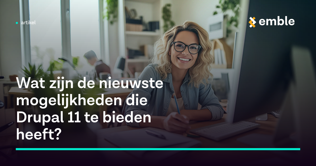 Wat zijn de nieuwste mogelijkheden die Drupal 11 te bieden heeft? | Emble