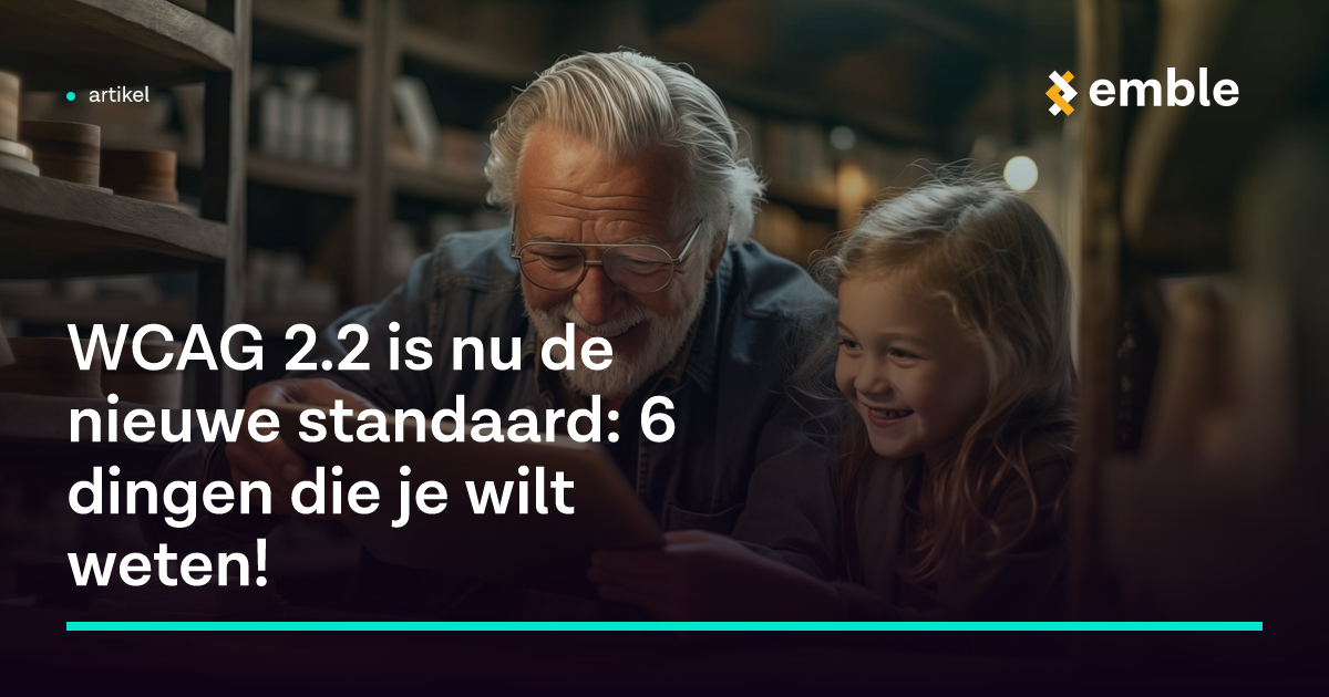 WCAG 2.2 is nu de nieuwe standaard: 6 dingen die je wilt weten! | Emble
